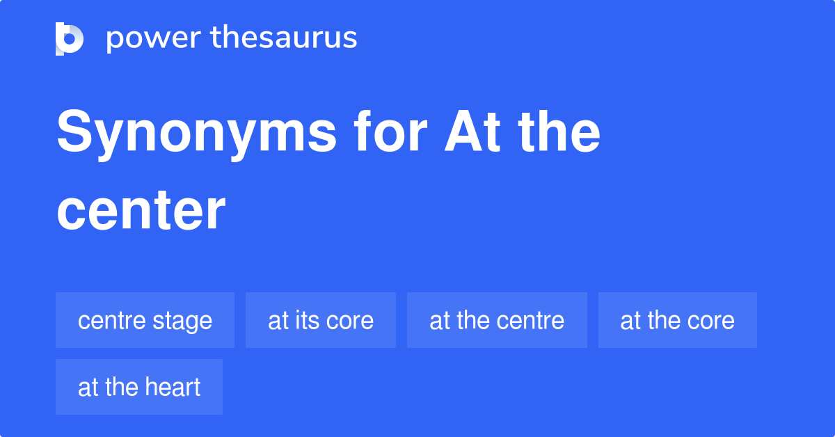 AT THE CENTER Synonyms: 220 Similar Words & Phrases