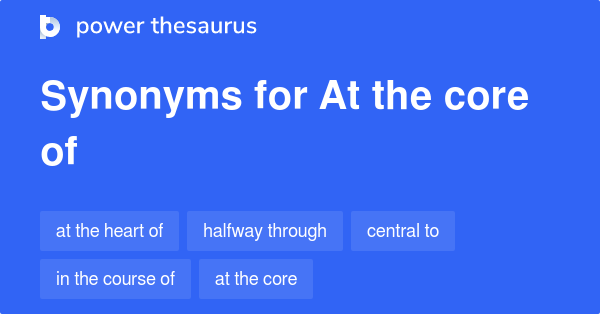 At The Core Of synonyms - 70 Words and Phrases for At The Core Of