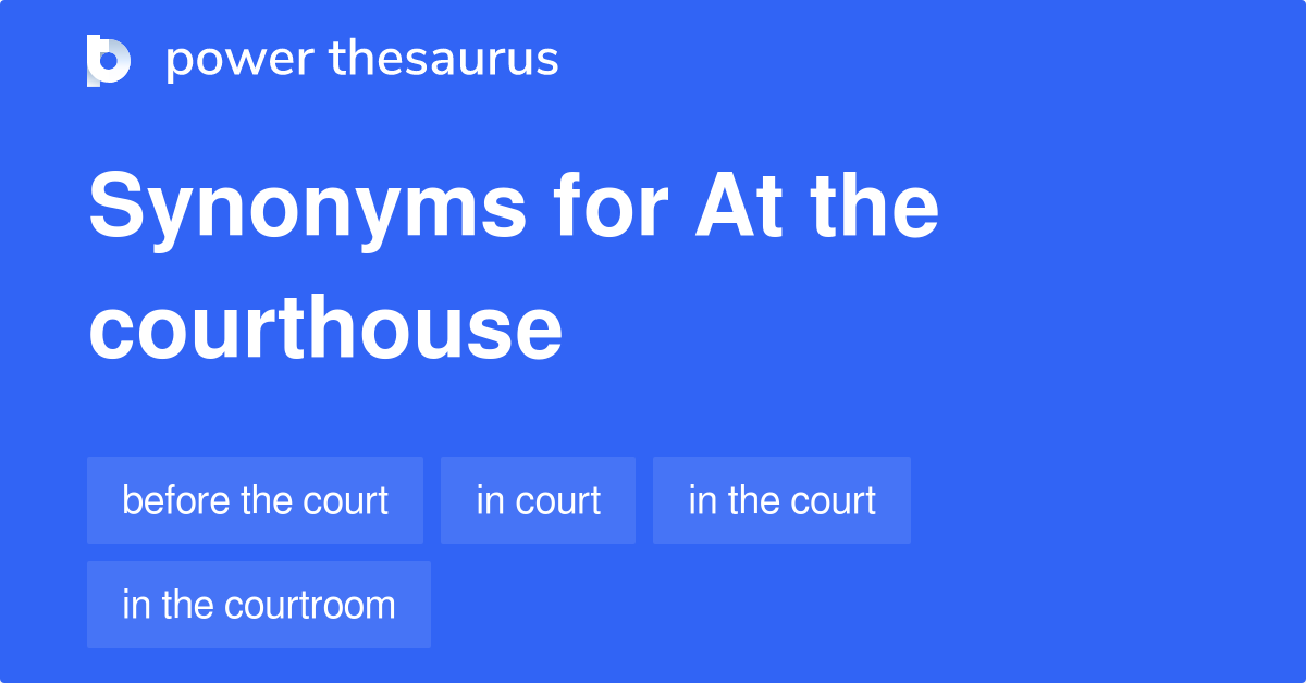 At The Courthouse synonyms - 62 Words and Phrases for At The Courthouse