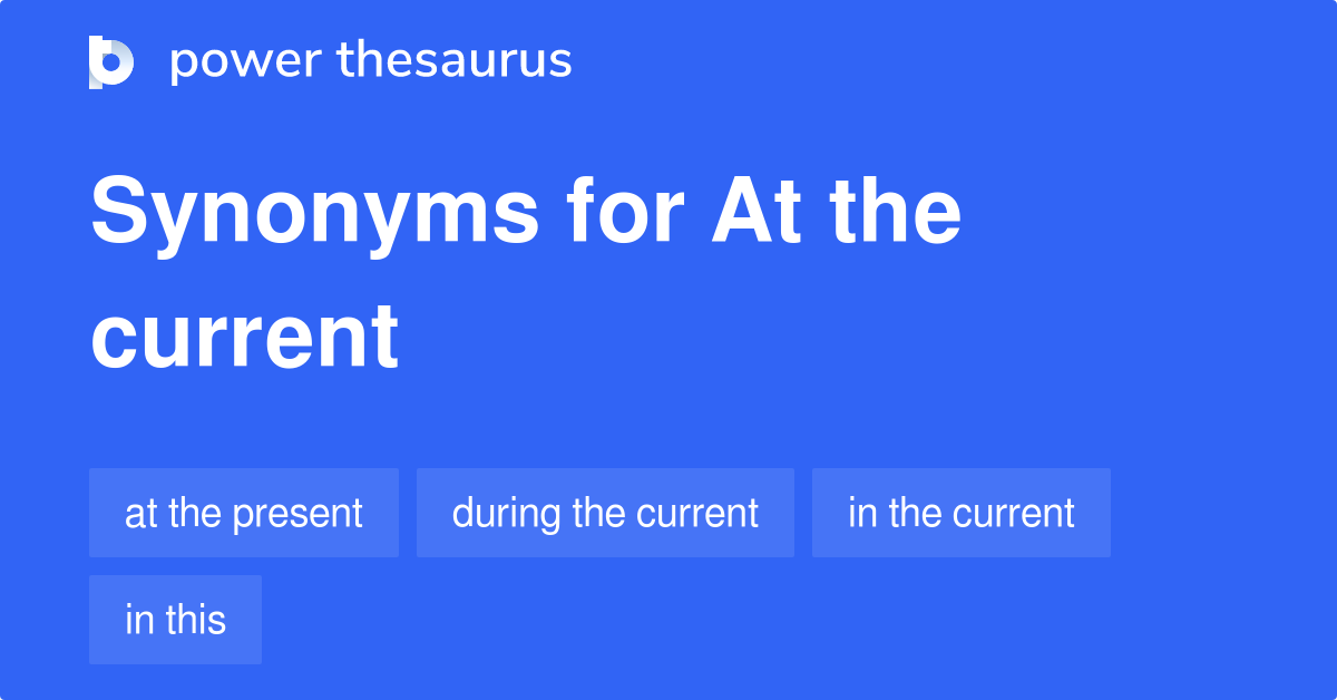 At The Current synonyms - 49 Words and Phrases for At The Current