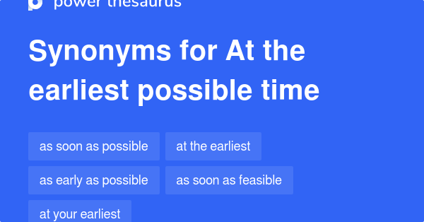 AT THE EARLIEST POSSIBLE TIME Synonyms: 60 Similar Phrases