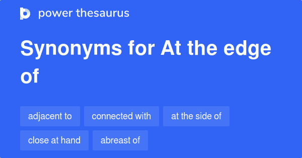 At The Edge Of synonyms - 77 Words and Phrases for At The Edge Of