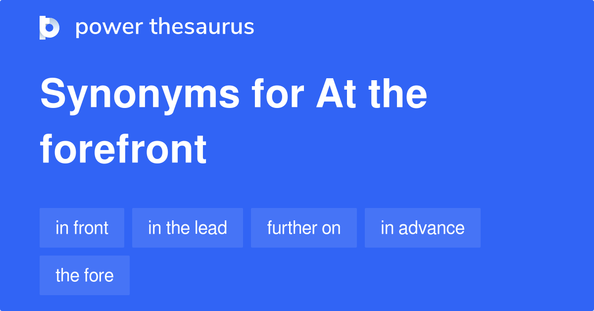 AT THE FOREFRONT Synonyms: 591 Similar Words & Phrases