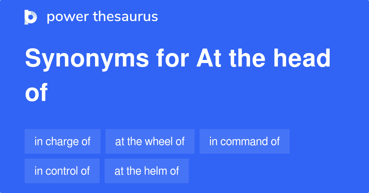 AT THE HEAD OF Synonyms: 79 Similar Words & Phrases
