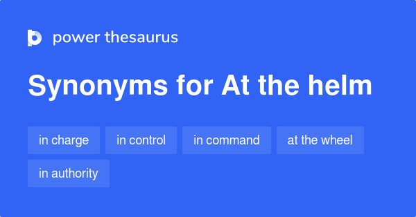 AT THE HELM Synonyms: 333 Similar Words & Phrases