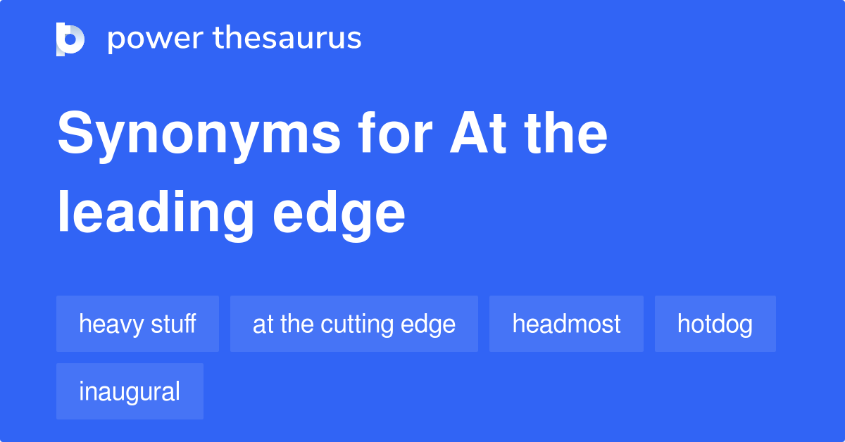 At The Leading Edge synonyms - 33 Words and Phrases for At The Leading Edge
