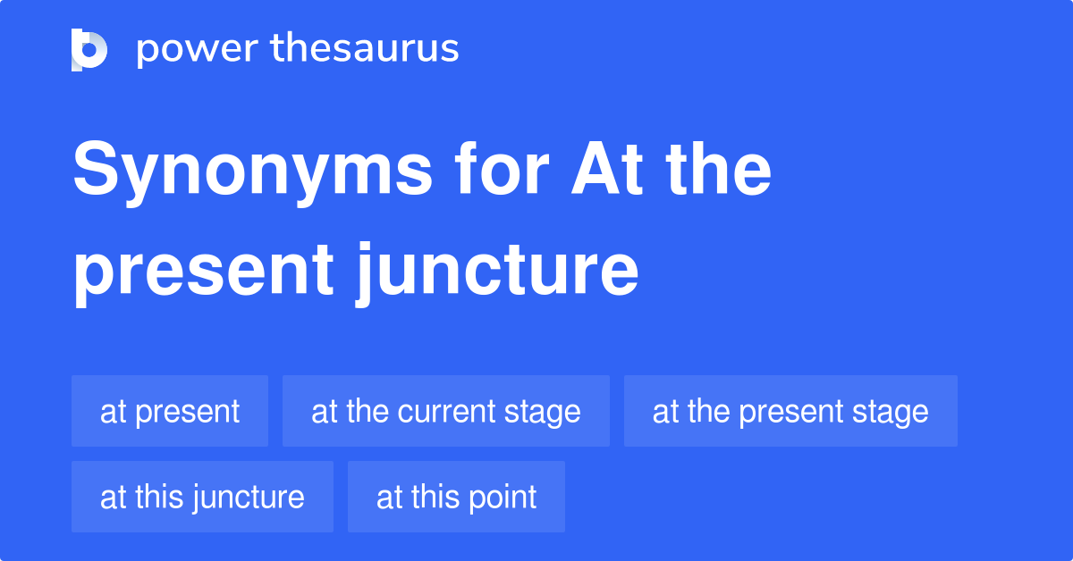 At The Present Juncture synonyms - 46 Words and Phrases for At The ...