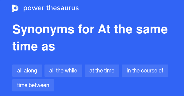 AT THE SAME TIME AS Synonyms: 123 Similar Words & Phrases