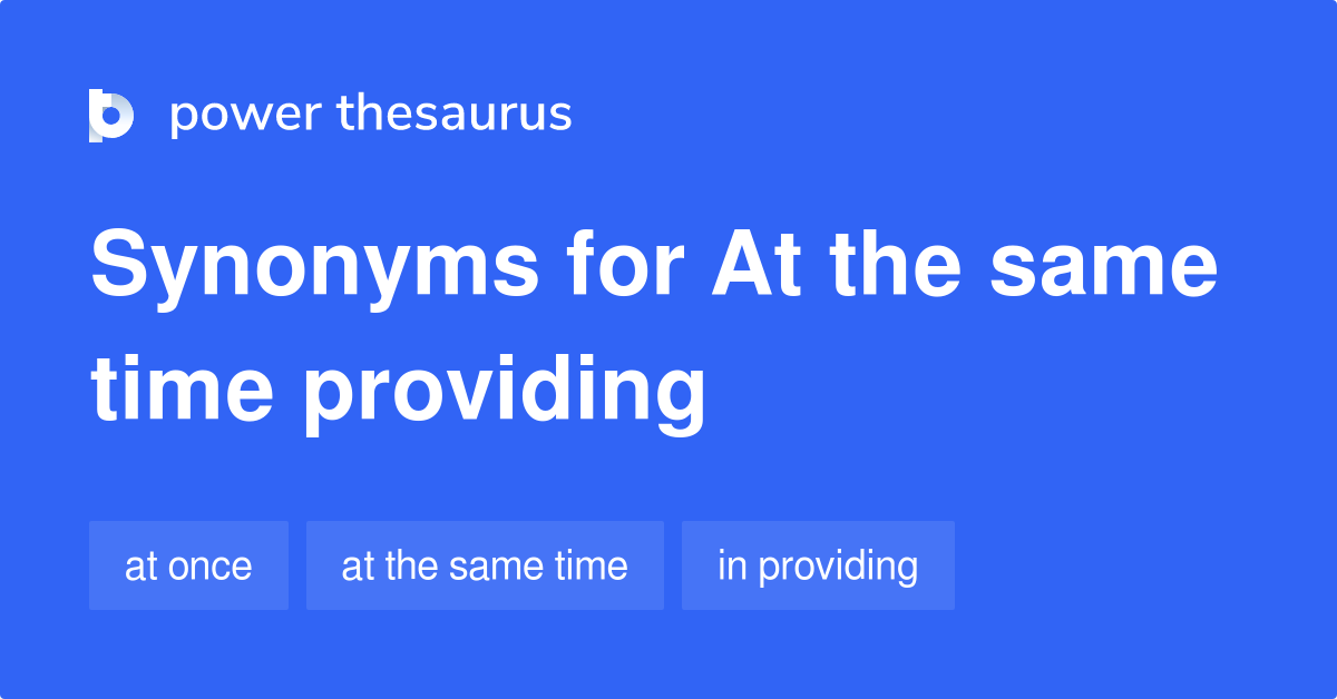 At The Same Time Providing synonyms - 16 Words and Phrases for At The ...