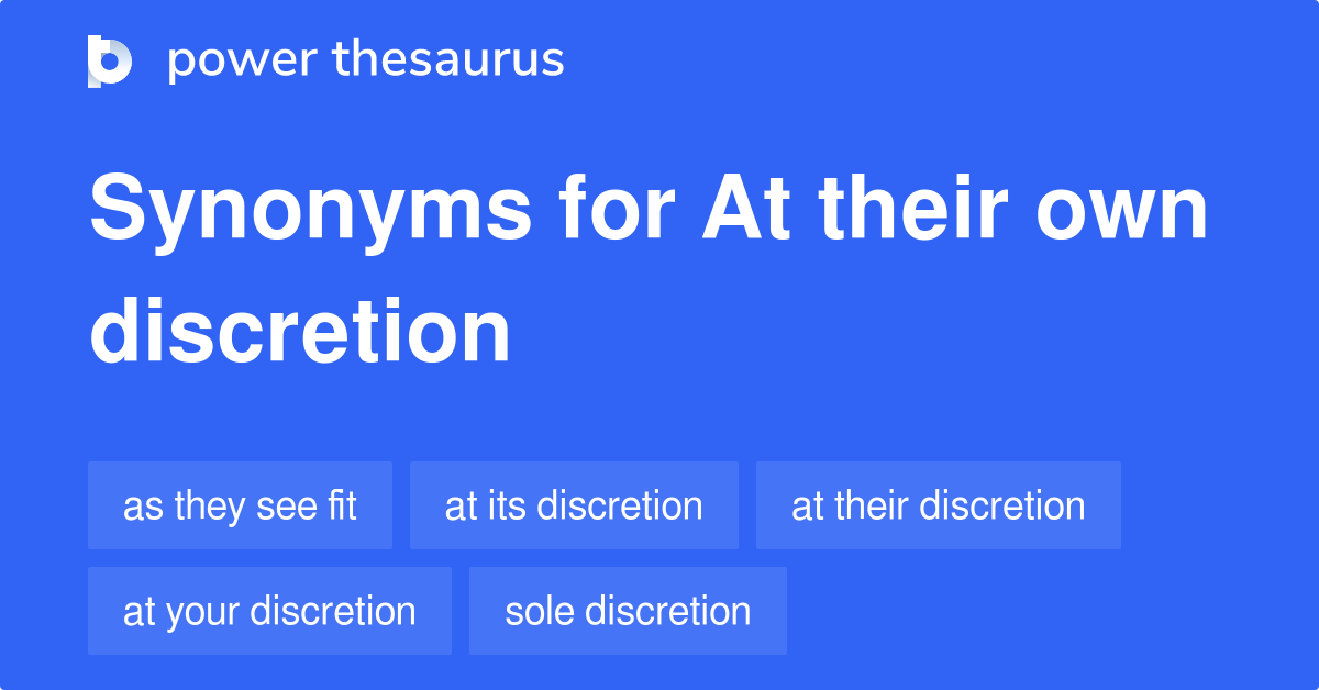 AT THEIR OWN DISCRETION Synonyms: 24 Similar Phrases