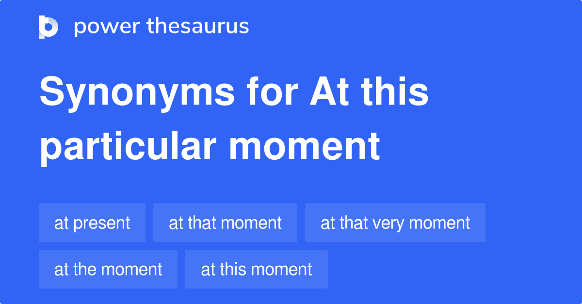 At This Particular Moment synonyms - 66 Words and Phrases for At This ...
