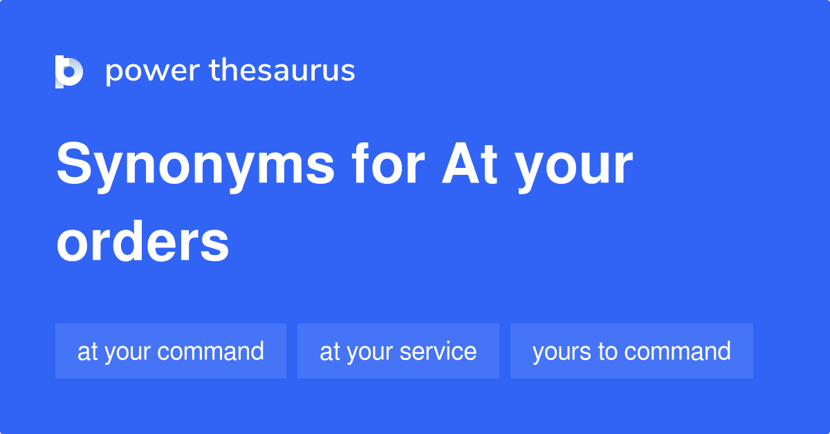 AT YOUR ORDERS Synonyms: 25 Similar Phrases