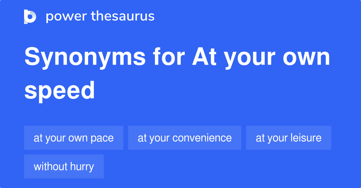 At Your Own Speed synonyms - 6 Words and Phrases for At Your Own Speed