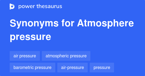ATMOSPHERE PRESSURE Synonyms: 26 Similar Words & Phrases