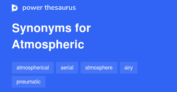 ATMOSPHERIC Synonyms: 474 Similar Words & Phrases