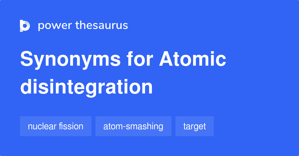 Atomic Disintegration synonyms - 13 Words and Phrases for Atomic ...