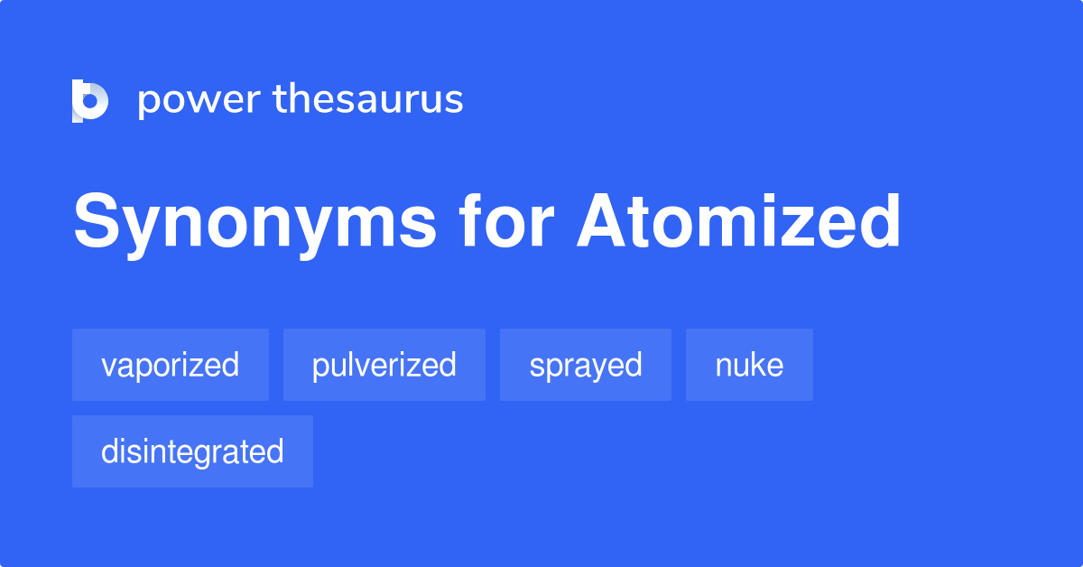 ATOMIZED Synonyms: 126 Similar Words & Phrases