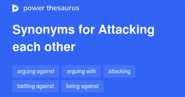 ATTACKING EACH OTHER Synonyms: 70 Similar Words & Phrases