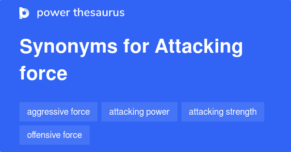 Attacking Force synonyms - 48 Words and Phrases for Attacking Force