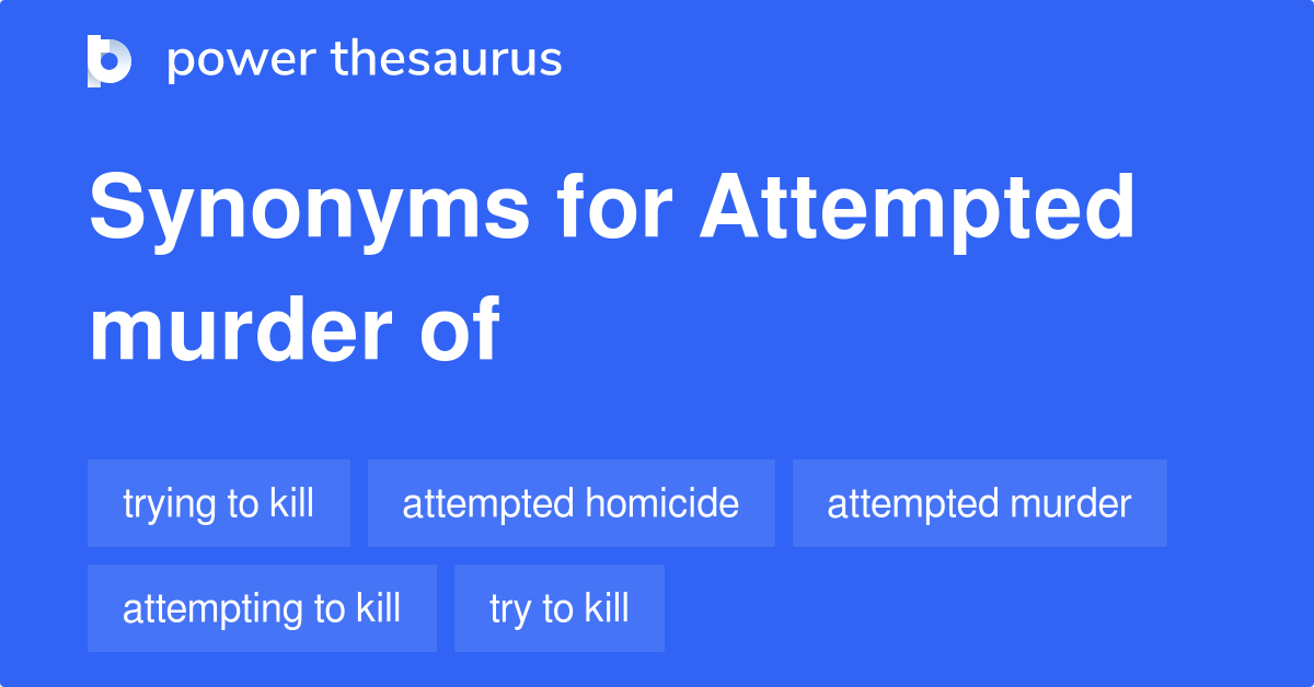 Attempted Murder Of synonyms - 27 Words and Phrases for Attempted Murder Of