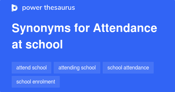 ATTENDANCE AT SCHOOL Synonyms: 16 Similar Phrases