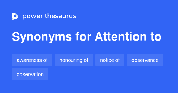 ATTENTION TO Synonyms: 142 Similar Words & Phrases