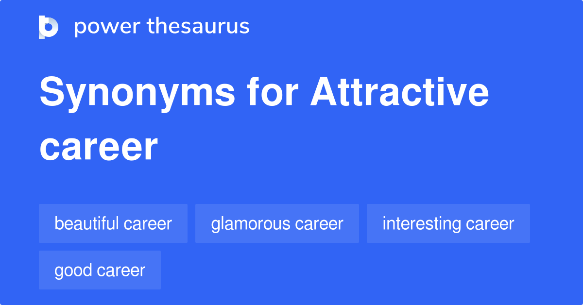 ATTRACTIVE CAREER Synonyms: 126 Similar Phrases