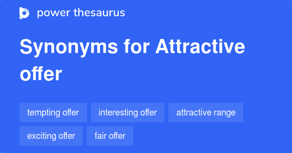 ATTRACTIVE OFFER Synonyms: 42 Similar Phrases