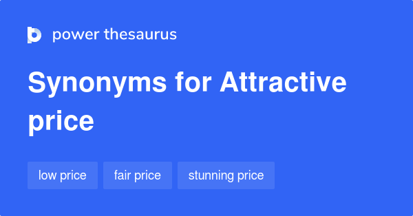 ATTRACTIVE PRICE Synonyms: 71 Similar Words & Phrases