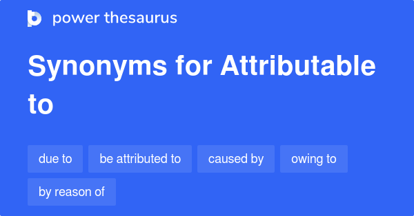 ATTRIBUTABLE TO Synonyms: 52 Similar Words & Phrases