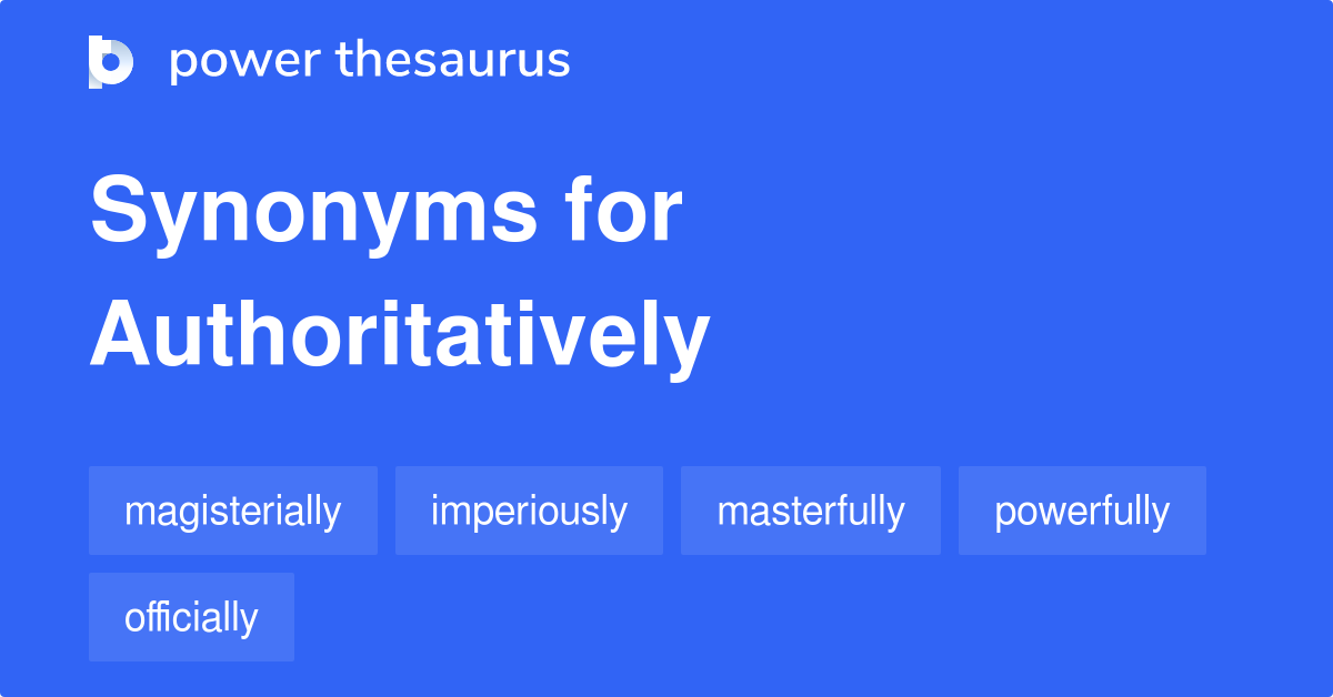 AUTHORITATIVELY Synonyms: 643 Similar Words & Phrases