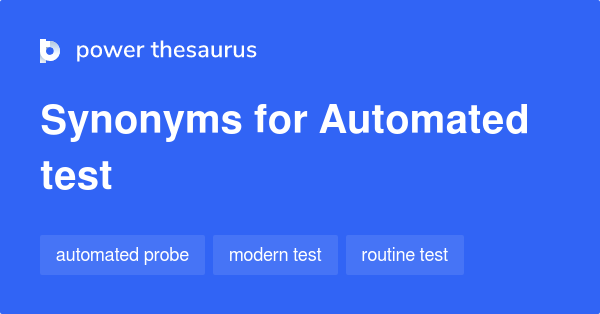 AUTOMATED TEST Synonyms: 47 Similar Words & Phrases