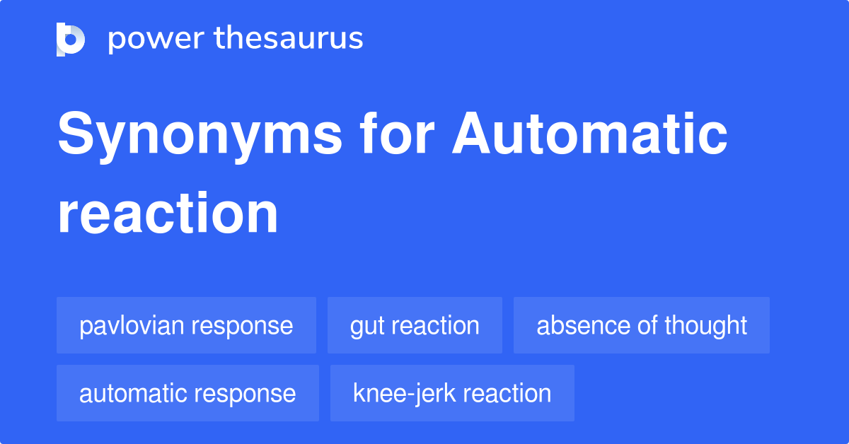 AUTOMATIC REACTION Synonyms: 122 Similar Words & Phrases