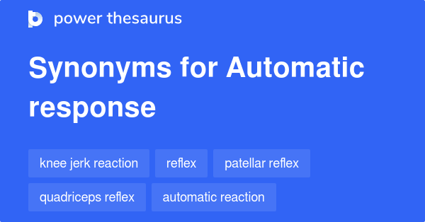 AUTOMATIC RESPONSE Synonyms: 292 Similar Words & Phrases