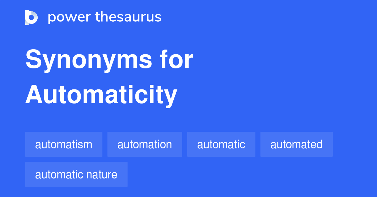 AUTOMATICITY Synonyms: 48 Similar Words & Phrases