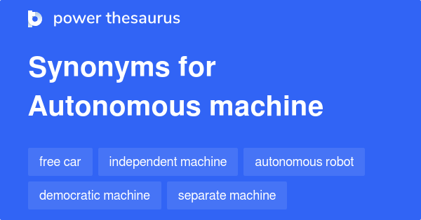 Autonomous Machine synonyms - 132 Words and Phrases for Autonomous Machine