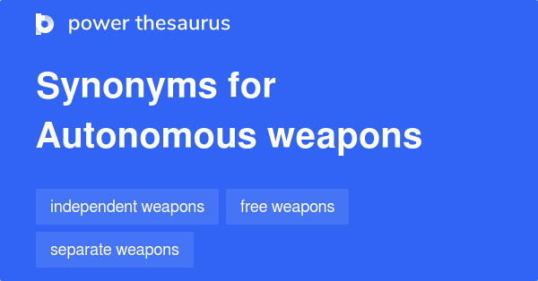 Autonomous Weapons synonyms - 6 Words and Phrases for Autonomous Weapons