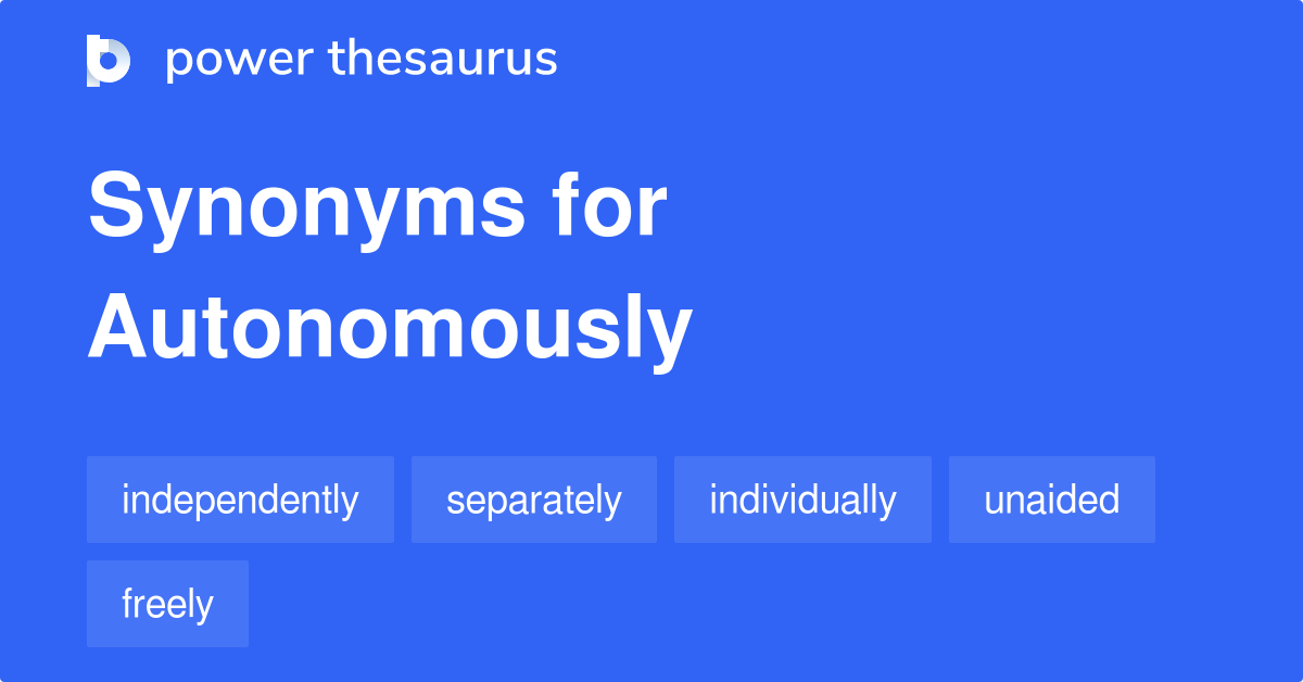 AUTONOMOUSLY Synonyms: 580 Similar Words & Phrases