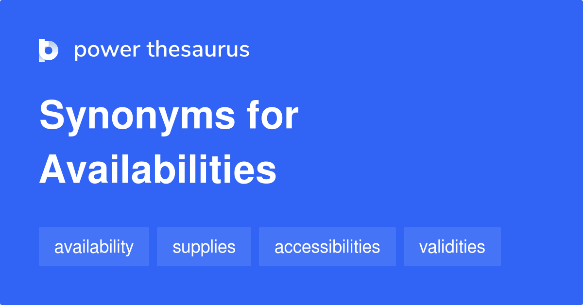 AVAILABILITIES Synonyms: 56 Similar Words