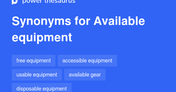 AVAILABLE EQUIPMENT Synonyms: 76 Similar Phrases