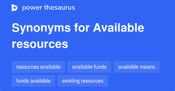 AVAILABLE RESOURCES Synonyms: 161 Similar Words & Phrases