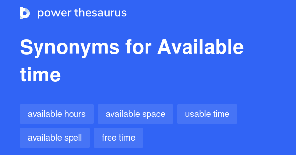 AVAILABLE TIME Synonyms: 163 Similar Phrases