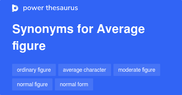 Average Figure synonyms - 29 Words and Phrases for Average Figure