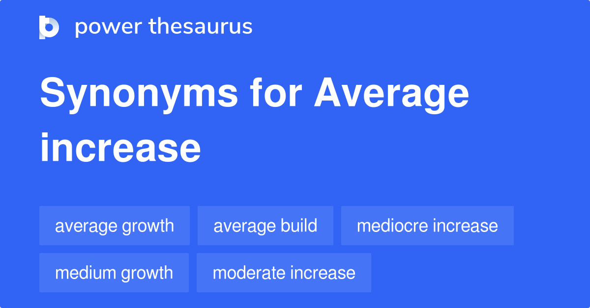 Average Increase synonyms - 36 Words and Phrases for Average Increase