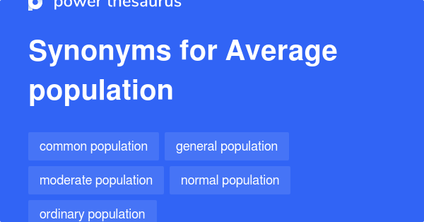 AVERAGE POPULATION Synonyms: 44 Similar Words & Phrases