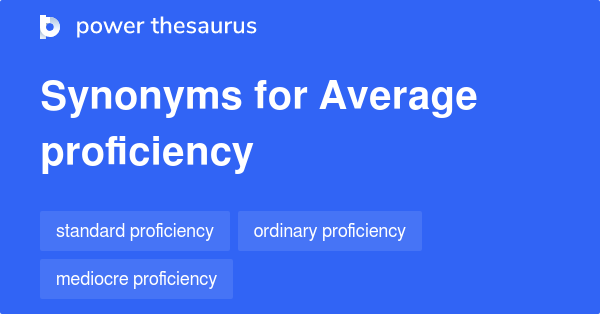 AVERAGE PROFICIENCY Synonyms: 41 Similar Phrases