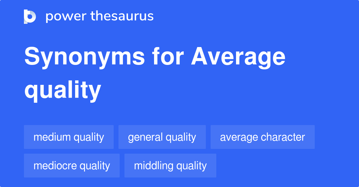 AVERAGE QUALITY Synonyms: 82 Similar Words & Phrases