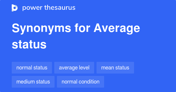 AVERAGE STATUS Synonyms: 30 Similar Phrases