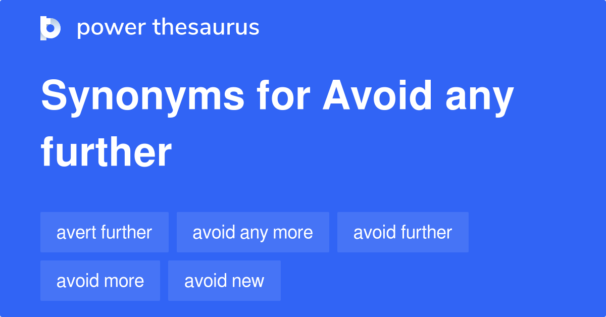 AVOID ANY FURTHER Synonyms: 41 Similar Phrases