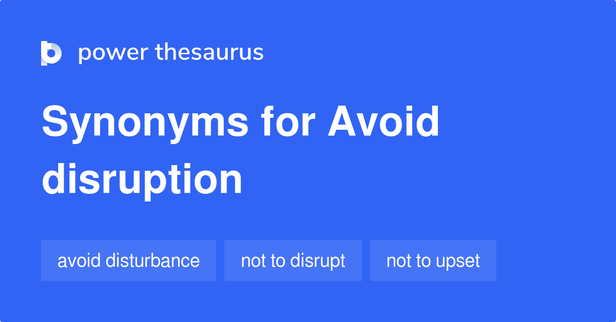AVOID DISRUPTION Synonyms: 60 Similar Phrases